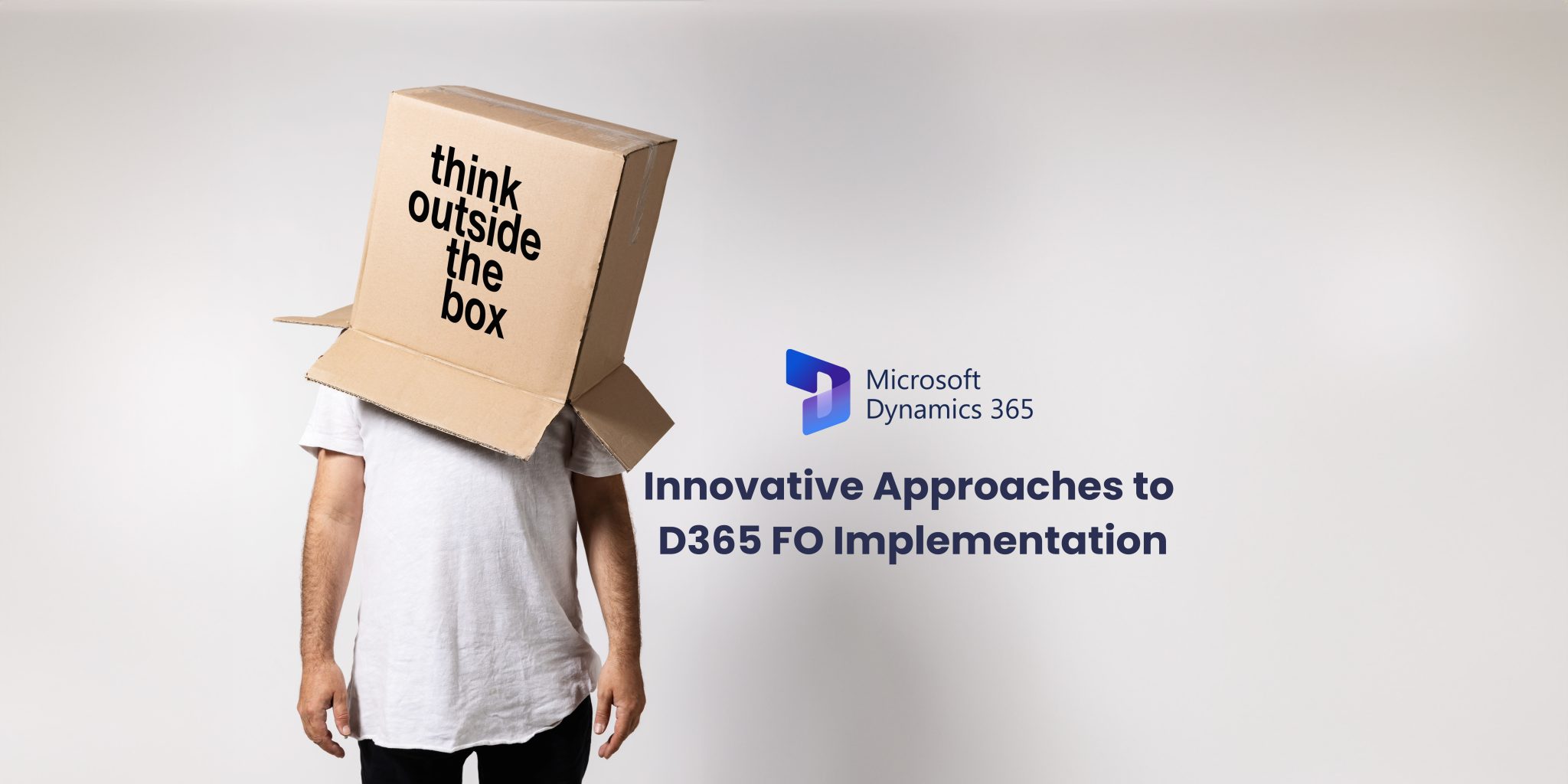 Thinking Outside the Box - Innovative Approaches to D365 FO Implementation