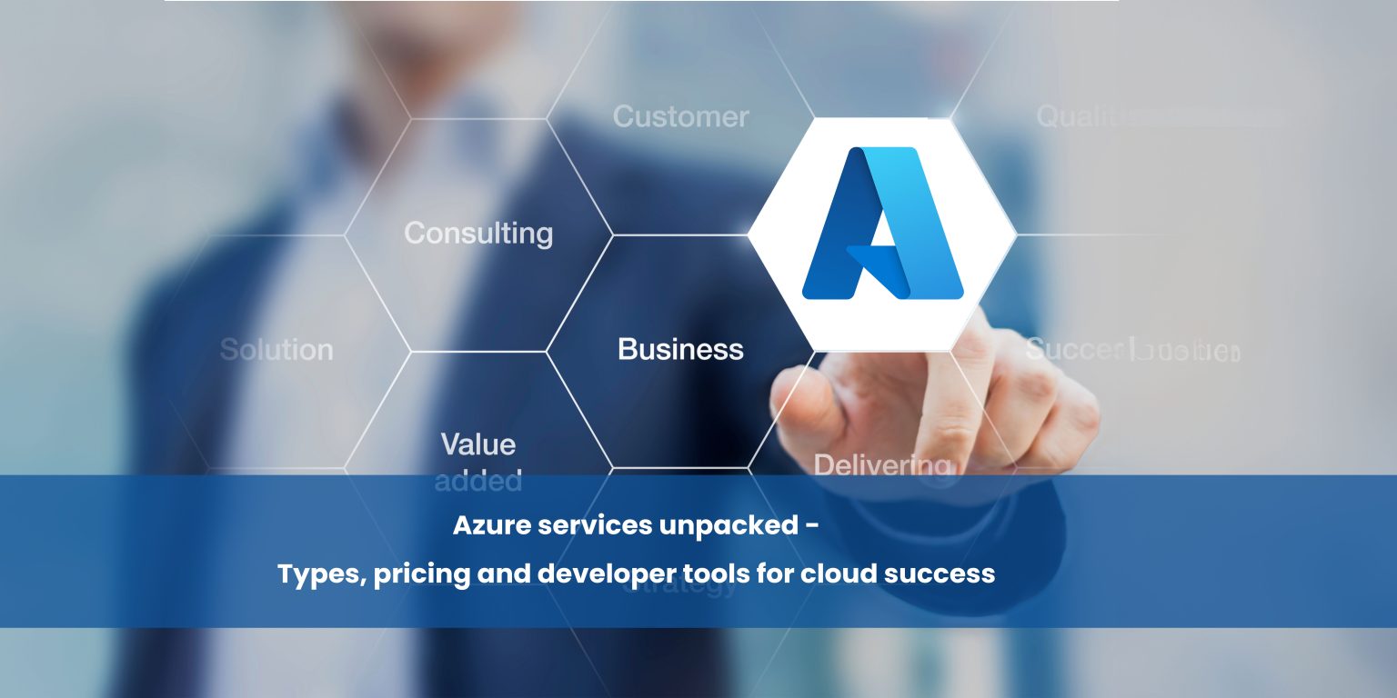 Azure services unpacked - Types, pricing and developer tools for cloud